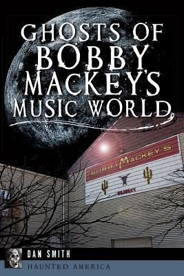 Ghosts of Bobby Mackey's Music World (Haunted America) by Dan Smith ...