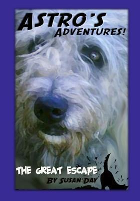 Astro's Adventures: The Great Escape by Susan Day | Goodreads