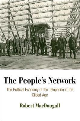 The People's Network: The Political Economy of the Telephone in the ...