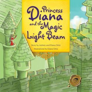 Princess Diana and the Magic Light Beam by Aubrey Ortiz | Goodreads