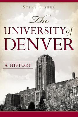 The University of Denver: A History by Steve Fisher | Goodreads