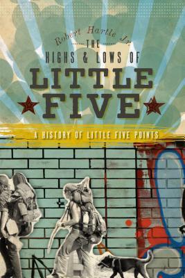 The Highs and Lows of Little Five: A History of Little Five Points by ...