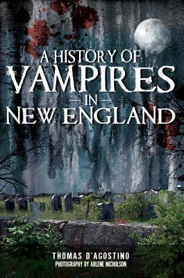 History of Vampires in New England, A by Thomas D'Agostino | Goodreads