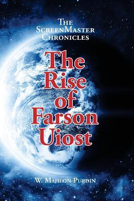 The Rise of Farson Uiost: The ScreenMasters, Volume One by W. Mahlon ...