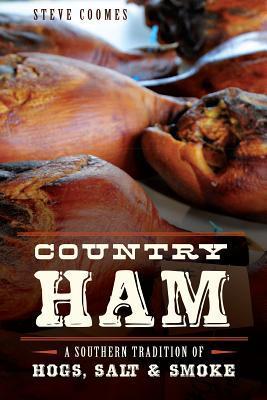 Country Ham: A Southern Tradition of Hogs, Salt & Smoke by Steve Coomes ...