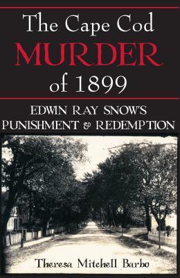 The Cape Cod Murder of 1899: Edwin Ray Snow's Punishment & Redemption ...