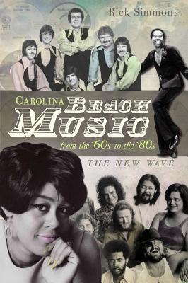 Carolina Beach Music from the '60s to the '80s:: The New Wave by Rick ...