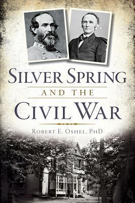 Silver Spring and the Civil War (Civil War Series) by Robert E. Oshel ...
