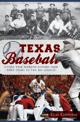 Texas Baseball:: A Lone Star Diamond History from Town Teams to the Big ...