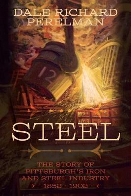 Steel: The Story of Pittsburgh's Iron and Steel Industry 1852 - 1902 by ...