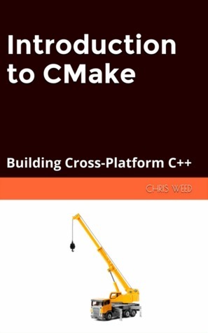 Introduction to CMake by Chris Weed | Goodreads