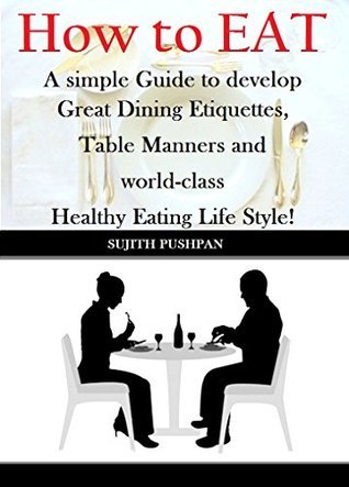 How to EAT: A simple Guide to develop Great Dining Etiquettes, Table ...