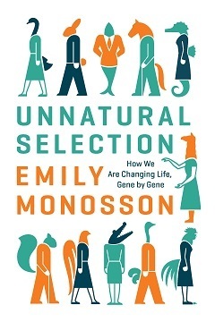 Unnatural Selection: How We Are Changing Life, Gene by Gene by Emily ...