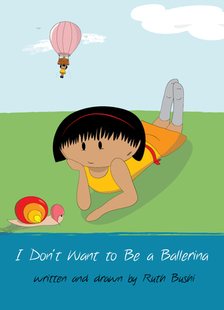 I Don't Want to Be a Ballerina by Ruth Bushi | Goodreads