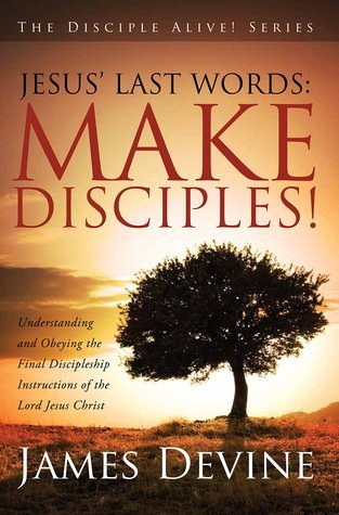 Jesus' Last Words: Make Disciples! by James Devine | Goodreads