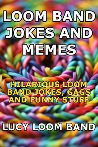 Loom Band Jokes And Memes - Hilarious Loom Band Jokes, Gags And Funny ...