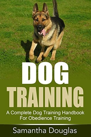 Dog Training: A Complete Dog Training Handbook For Obedience Training ...