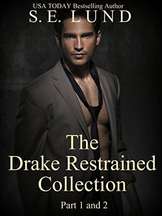 The Drake Restrained Collection: Part 1 and 2 by S.E. Lund | Goodreads