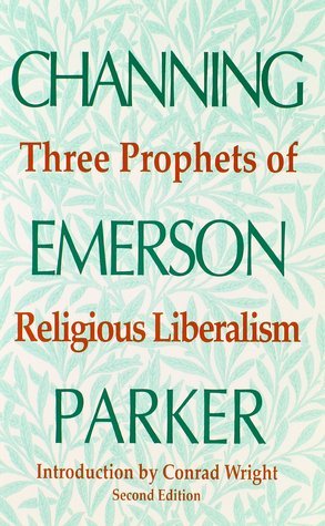 Three Prophets of Religious Liberalism: Channing, Emerson, Parker by ...