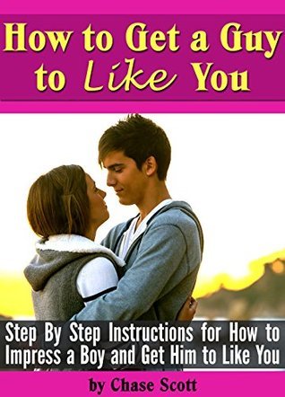 How to Get a Guy to Like You: Step By Step Instructions for How to ...