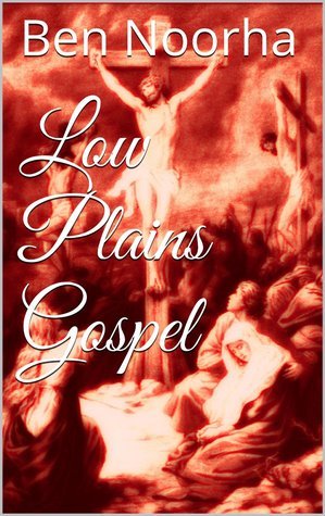 Low Plains Gospel by Ben Noorha | Goodreads