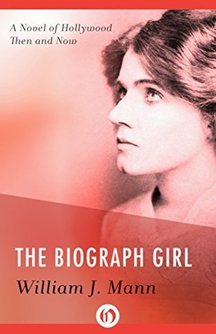 The Biograph Girl: A Novel of Hollywood Then and Now by William J. Mann ...