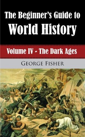 The Beginner's Guide to World History - Volume IV - The Dark Ages by ...