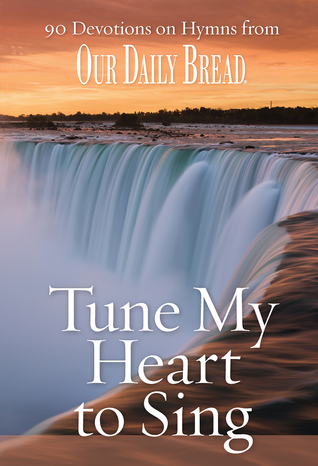 Tune My Heart to Sing: 90 Devotions on Hymns from Our Daily Bread by ...