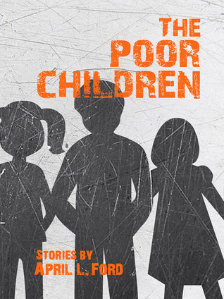 The Poor Children by April L. Ford | Goodreads