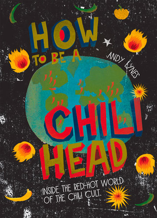How to Be A Chilli Head: Inside the red-hot world of the chilli cult by ...