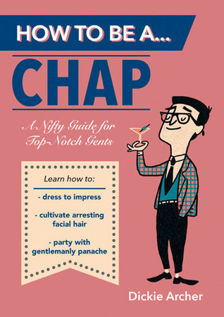 How to Be a . . . Chap: A Nifty Guide for Top-Notch Gents by Dickie ...