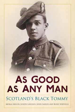 As Good As Any Man: Scotland's Black Tommy by Morag Miller | Goodreads