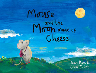 Mouse and the Moon Made of Cheese by Dean Russell | Goodreads