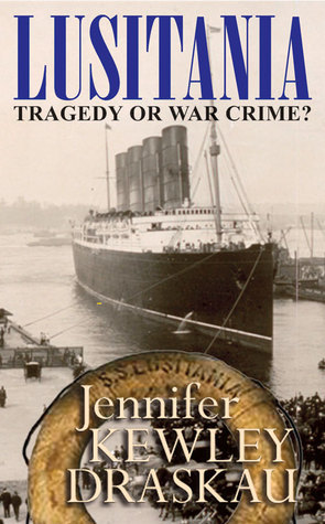 The Lusitania: Tragedy or War Crime? by Jennifer Kewley Draskau | Goodreads