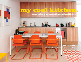 my cool kitchen: a style guide to unique and inspirational kitchens by ...