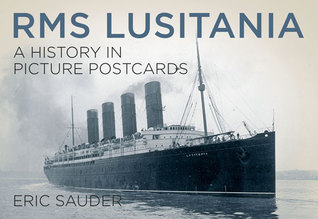 RMS Lusitania: A History in Picture Postcards by Eric Sauder | Goodreads