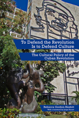 To Defend the Revolution Is to Defend Culture: The Cultural Policy of ...