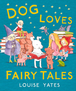 Dog Loves Fairy Tales by Louise Yates | Goodreads
