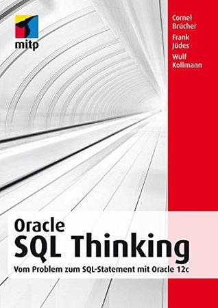 Oracle SQL Thinking: Vom Problem zum SQL-Statement mit Oracle 12c (mitp Professional) by Cornel ...
