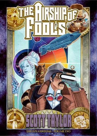 Airship of Fools (The Gun Kingdoms) by Scott Taylor | Goodreads