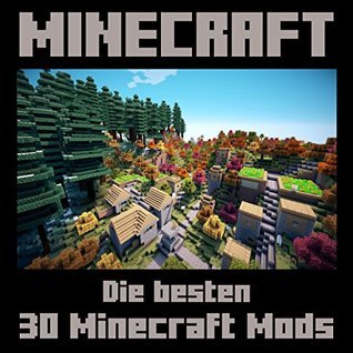 Minecraft: Die Besten 30 Minecraft Mods by Jason Scotts | Goodreads