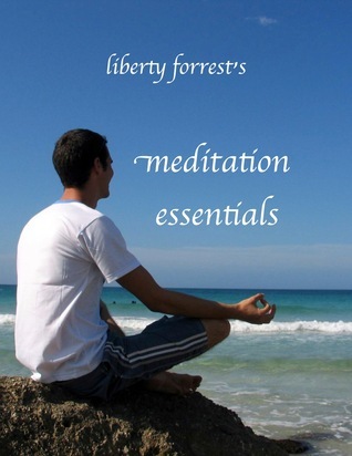 Meditation Essentials by Liberty Forrest | Goodreads