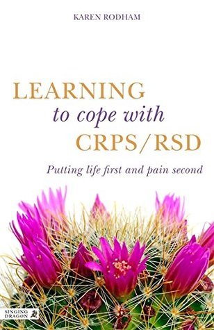 Learning to Cope with CRPS / RSD: Putting life first and pain second by ...