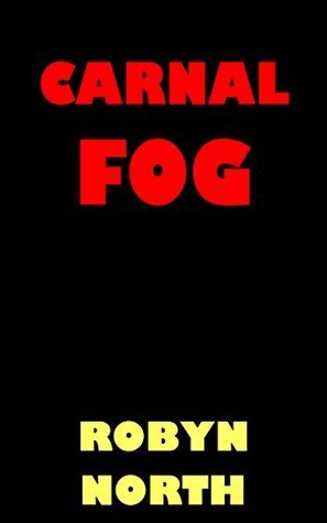 CARNAL FOG by Robyn Amy North | Goodreads