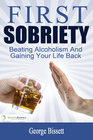 First Sobriety: Beating Alcoholism And Gaining Your Life Back by George ...