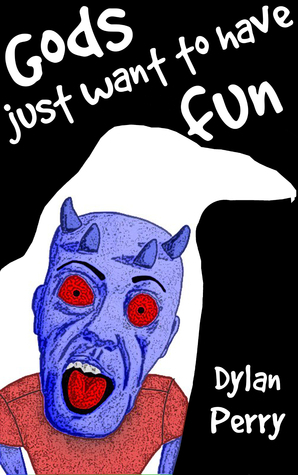 Gods Just Want To Have Fun by Dylan Perry | Goodreads
