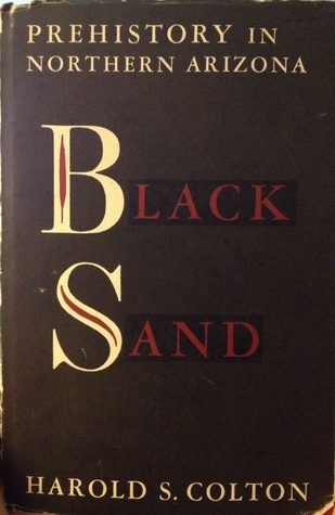 Black Sand: Prehistory in Nortthern Arizona by Harold S. Colton | Goodreads