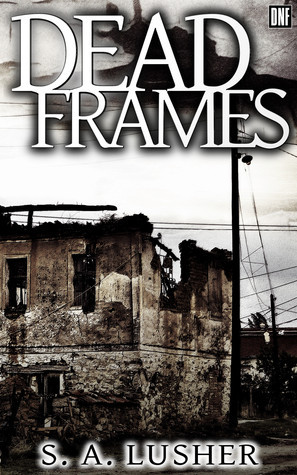 Dead Frames by S.A. Lusher | Goodreads