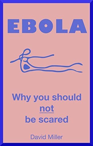 Ebola: Why you should not be scared by David Miller | Goodreads