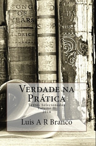 Verdade na Prática: Textos Selecionados 2014 by Luís Alexandre Ribeiro Branco | Goodreads